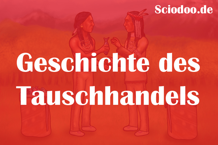 Tauschhandel: Geschichte der Tauschwirtschaft - Geschichte (Sciodoo)