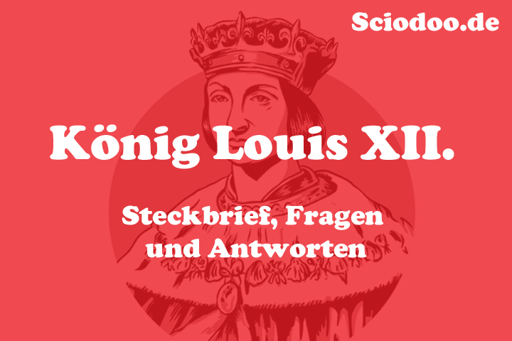 Wer war Louis XII.: Steckbrief, Fragen & Antworten - Geschichte (Sciodoo)